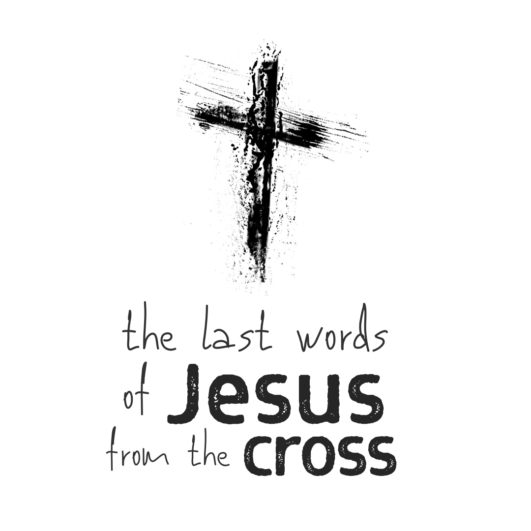 The Last Words Of Jesus From The Cross Christ Community Church The Last Words Of Jesus From The Cross Christ Community Church